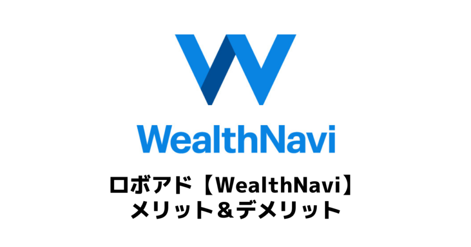 【WealthNavi（ウェルスナビ）】が投資初心者にオススメの理由｜メリット＆デメリットをご紹介 | コツコツ資産形成